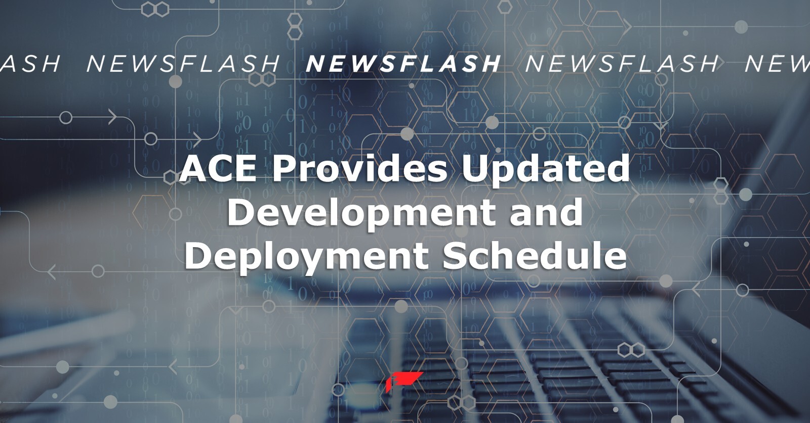 ACE Provides Updated Development and Deployment Schedule