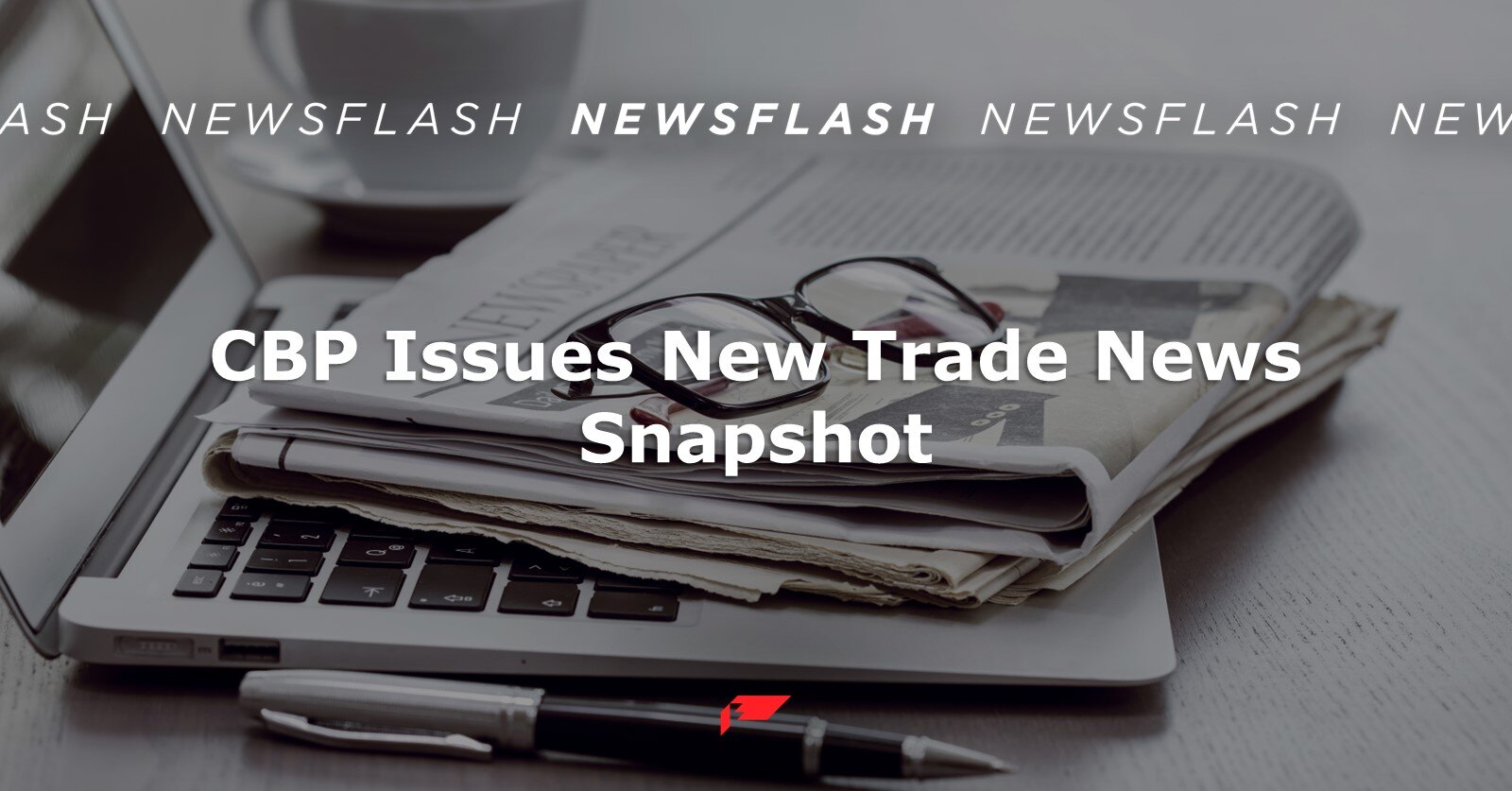 CBP Publishes New Issue of “Trade News Snapshot”