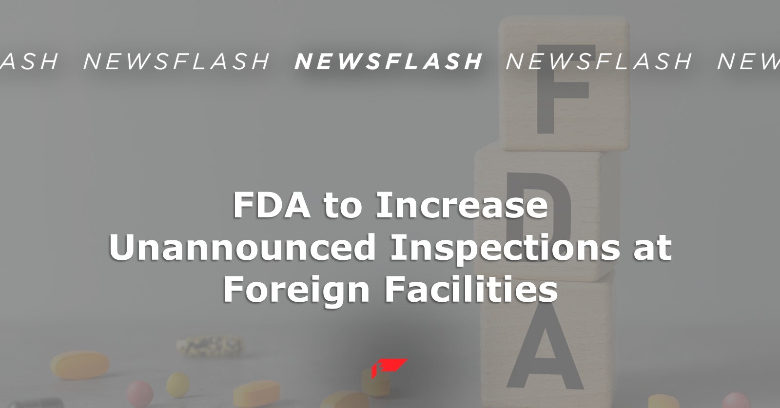 FDA to Increase Unannounced Inspections at Foreign Facilities