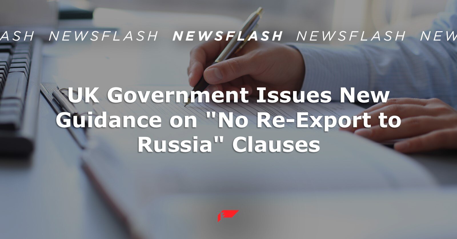 UK Government Issues New Guidance on "No Re-Export to Russia" Clauses
