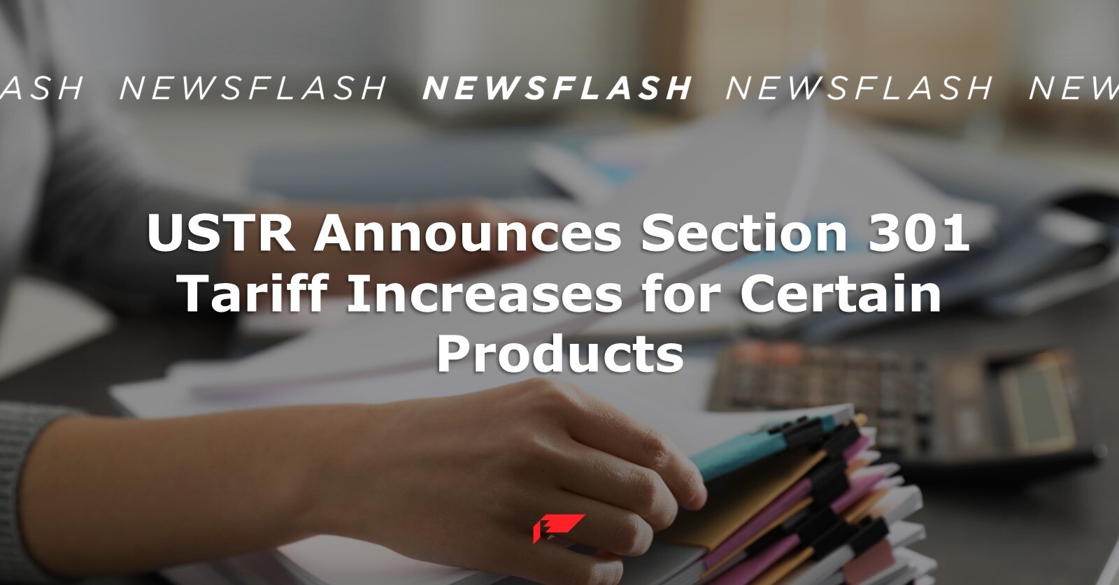 USTR Announces Section 301 Tariff Increases for Certain Products